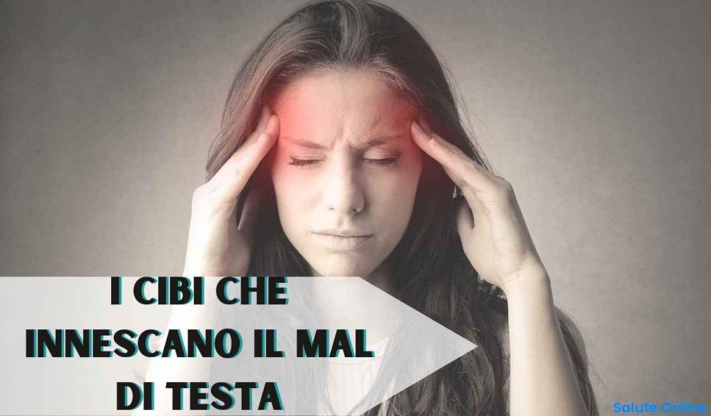 Mal di testa, questi alimenti lo generano: ecco quali sono